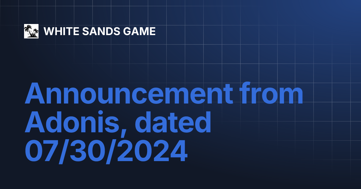 Announcement from Adonis, dated 07/30/2024 | WHITE SANDS GAME